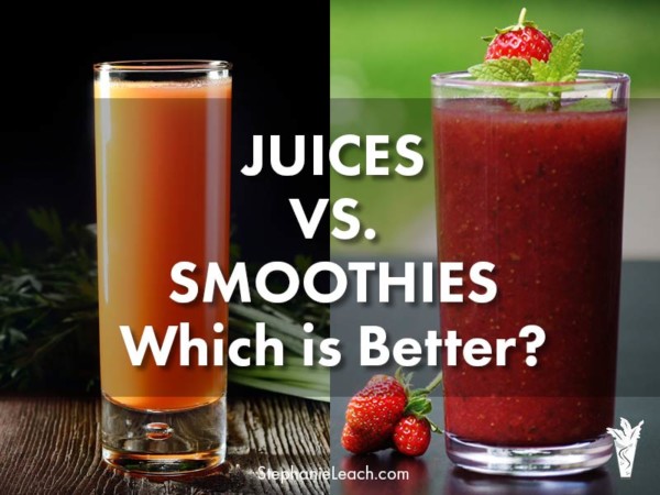 Juices vs. Smoothies - Which is Better? - Juicing and Plant Based Diet Health Coach Stephanie Leach